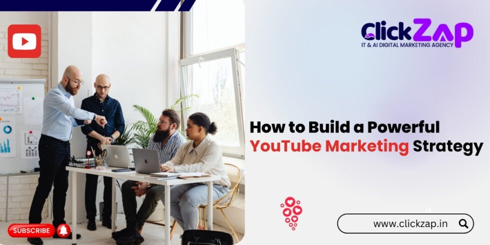 How to Build a Powerful YouTube Marketing Strategy - ClickZap